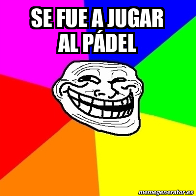 Meme Troll - Se fue a jugar al pádel - 32514241