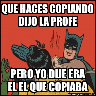 Meme Batman slaps Robin - que haces copiando dijo la profe PERO YO DIJE ...