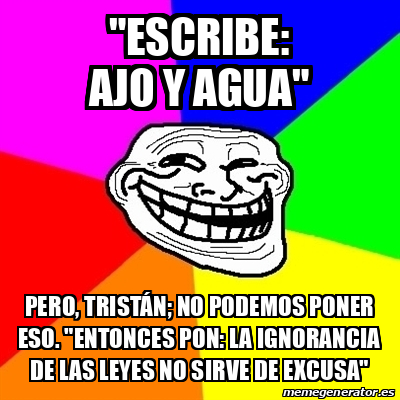 Meme Troll - "escribe: ajo y agua" Pero, Tristán; no podemos poner eso ...