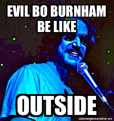 Meme Personalizado - EVIL BO BURNHAM BE LIKE Outside - 32514392