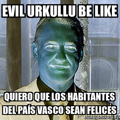 Meme Personalizado - Evil Urkullu be like Quiero que los habitantes del ...