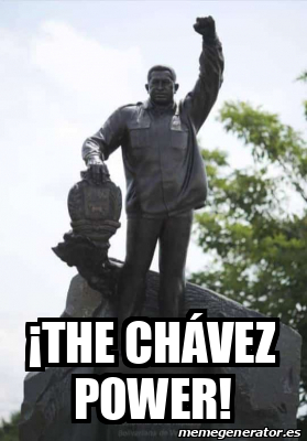 Meme Personalizado - ¡The Chávez power! - 32514618