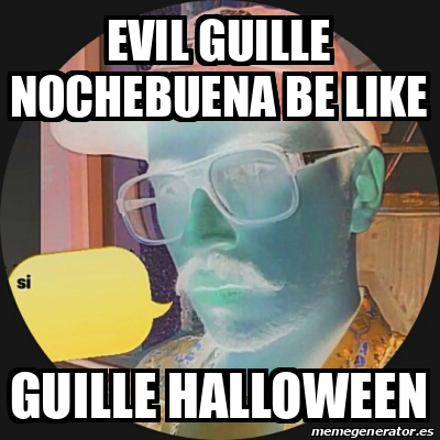 Meme Personalizado - evil guille nochebuena be like guille halloween ...