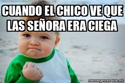 Meme Personalizado - cuando el chico ve que las señora era ciega - 32515056