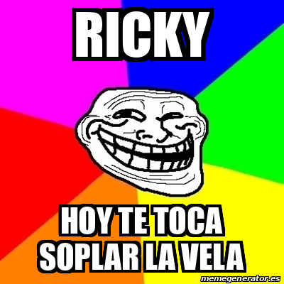 Meme Troll - Ricky Hoy te toca soplar la vela - 32515190
