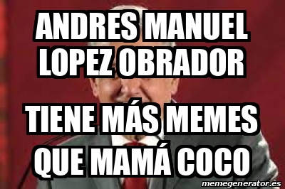 Meme Personalizado - andres manuel lopez obrador tiene más memes que ...