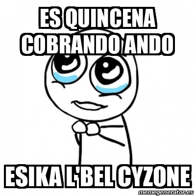 Meme Por favor - Es quincena cobrando ando ESIKA L'BEL CYZONE - 32515709