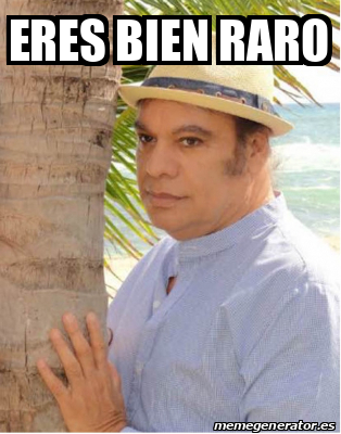 Meme Personalizado - eres bien raro - 32515768