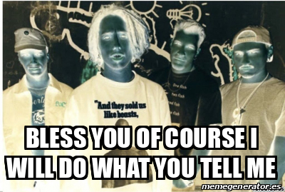 Meme Personalizado - Bless you of course I will do what you tell me ...