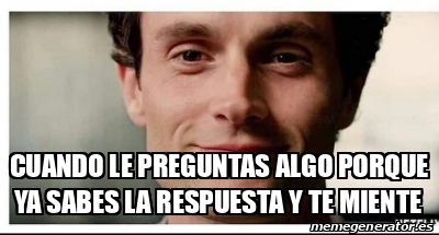 Meme Personalizado - Cuando le preguntas algo porque ya sabes la ...