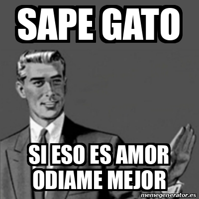 Meme Correction Guy - Sape gato Si eso es amor odiame mejor - 32516473