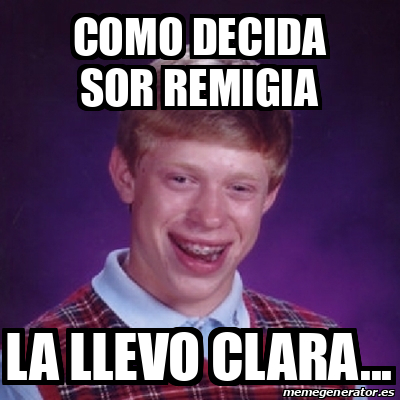 Meme Bad Luck Brian - Como decida sor Remigia La llevo clara... - 32516564