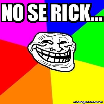 Meme Troll - No se Rick... - 32516658