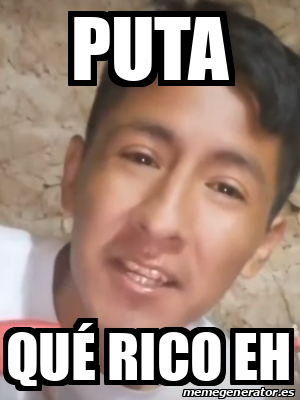Meme Personalizado - puta qué rico eh - 32516974