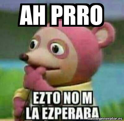 Meme Personalizado - Ah prro - 32517192