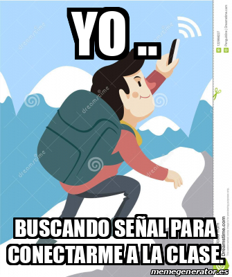 Meme Personalizado - Yo .. Buscando señal para conectarme a la clase ...