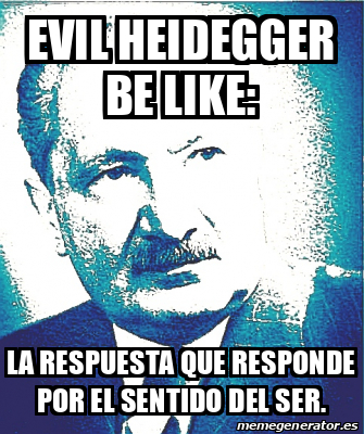 Meme Personalizado - Evil Heidegger be like: La respuesta que responde ...