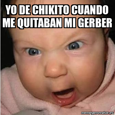 Meme Bebe furioso - yo de chikito cuando me quitaban mi gerber - 32517644