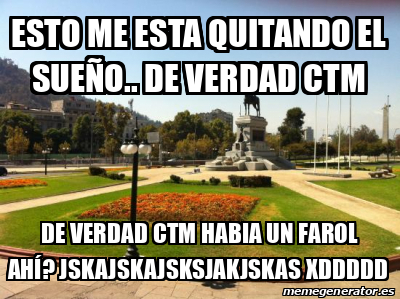 Meme Personalizado - esto me esta quitando el sueño.. de verdad ctm de ...