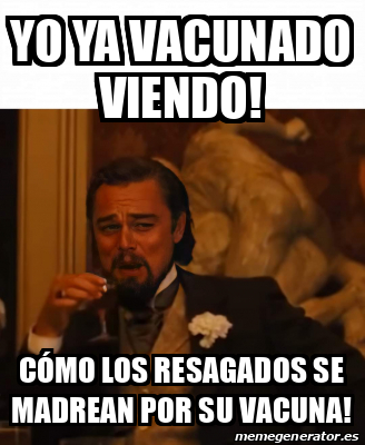 Meme Personalizado - Yo ya vacunado viendo! Cómo los resagados se ...