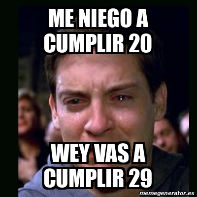 Meme crying peter parker - Me niego a cumplir 20 Wey vas a cumplir 29 ...
