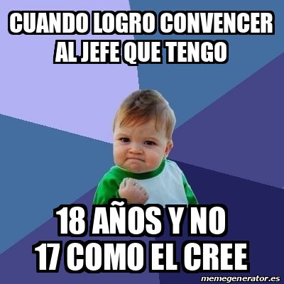 Meme Bebe Exitoso - cuando logro convencer al jefe que tengo 18 años y ...