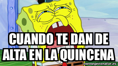 Meme Personalizado - cuando te dan de alta en la quincena - 32518834