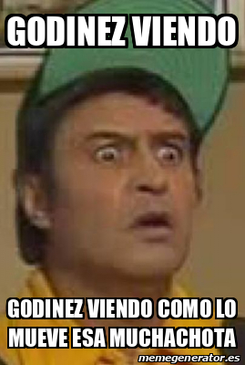 Meme Personalizado - godinez viendo godinez viendo como lo mueve esa ...