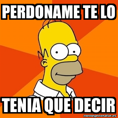 Meme Homer - perdoname te lo tenia que decir - 32519040