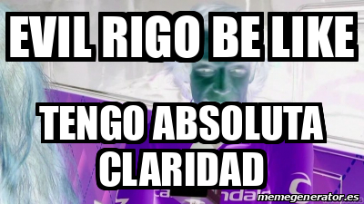 Meme Personalizado - Evil Rigo be like Tengo absoluta claridad - 32519222