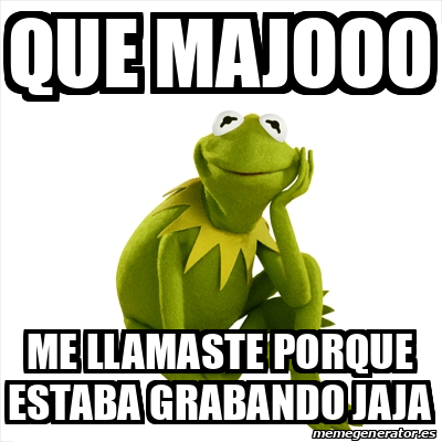 Meme Kermit the frog - Que majooo Me llamaste porque estaba grabando ...