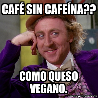 Meme Willy Wonka - Café sin cafeína?? Como queso vegano. - 32519449