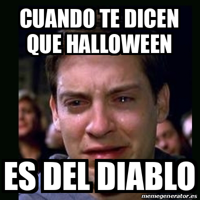 Meme crying peter parker - cuando te dicen que halloween es del diablo ...