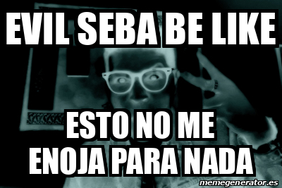 Meme Personalizado - Evil SEBA be like esto no me enoja para nada ...