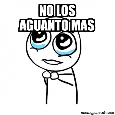 Meme Por favor - no los aguanto mas - 32520248