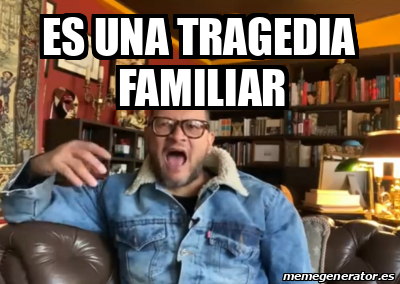 Meme Personalizado - Es una tragedia familiar - 32520784