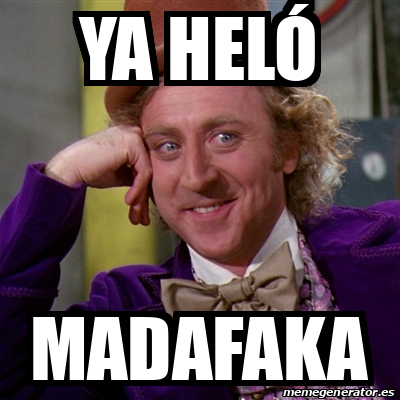 Meme Willy Wonka - Ya heló Madafaka - 32520897