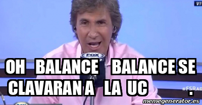 Meme Personalizado - Oh balance balance se clavaran a la uc . - 32521379