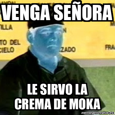 Meme Personalizado - Venga señora Le sirvo la crema de moka - 32521528