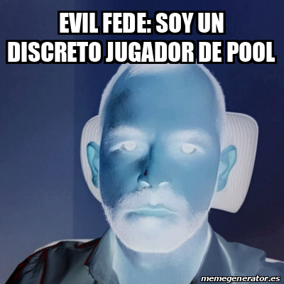 Meme Personalizado - evil fede: SOY UN DISCRETO JUGADOR DE POOL - 32521626