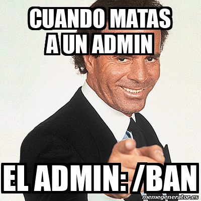 Meme Julio Iglesias - cuando matas a un admin el admin: /ban - 32521786