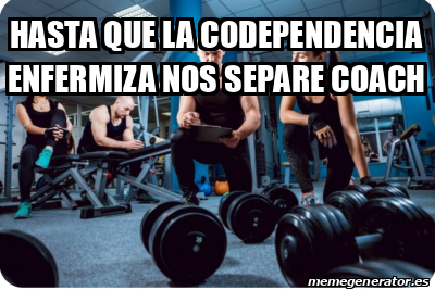 Meme Personalizado - HASTA QUE LA CODEPENDENCIA ENFERMIZA NOS SEPARE ...