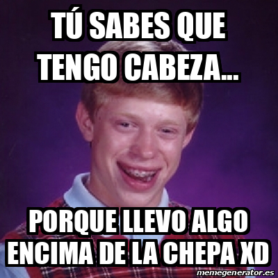 Meme Bad Luck Brian - Tú sabes que tengo cabeza... Porque llevo algo ...