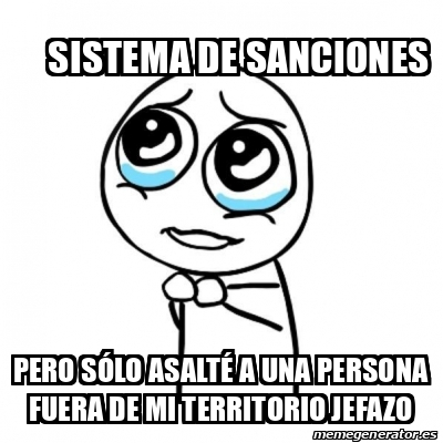 Meme Por favor - . sistema de sanciones pero sólo asalté a una persona ...