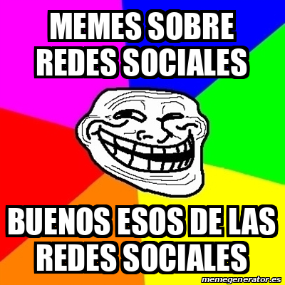 Meme Troll - Memes sobre redes sociales Buenos esos de las redes ...