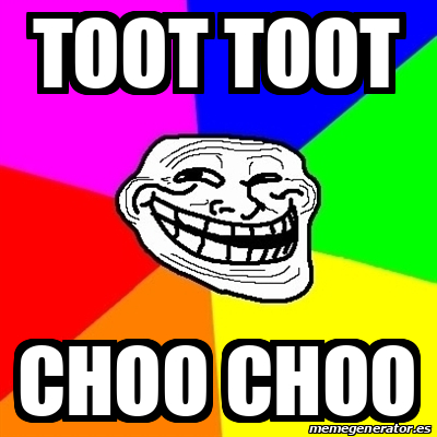 Meme Troll - TOOT TOOT choo choo - 32523791