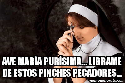 Meme Personalizado - Ave María Purísima... librame de estos pinches ...