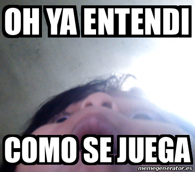 Meme Personalizado - oh ya entendi como se juega - 32523981