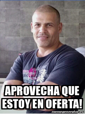 Meme Personalizado - Aprovecha que estoy en oferta! - 32524032