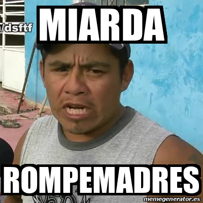 Meme Personalizado - Miarda Rompemadres - 32524053